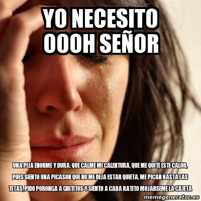 Meme Problems - YO NECESITO oooh seÃ±or una pija enorme y dura, que ...