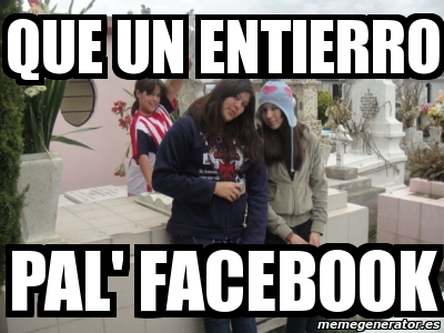 Meme Personalizado - Que un entierro pal' facebook - 370050