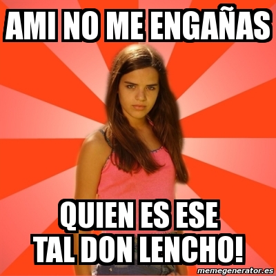 Meme Jealous Girl - ami no me engaÃ±as quien es ese tal don lencho ...