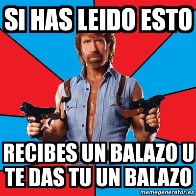 Meme Chuck Norris - si has leido esto recibes un balazo u te das tu un ...