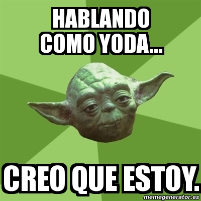 Meme Yoda - Hablando como yoda... creo que estoy. - 377379