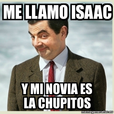 Meme Mr Bean - me llamo isaac y mi novia es la chupitos - 377511