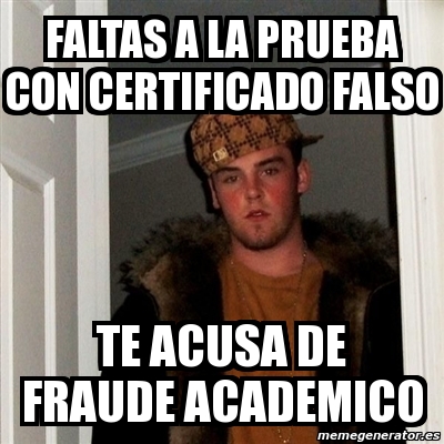 Meme Scumbag Steve - faltas a la prueba con certificado falso te acusa ...