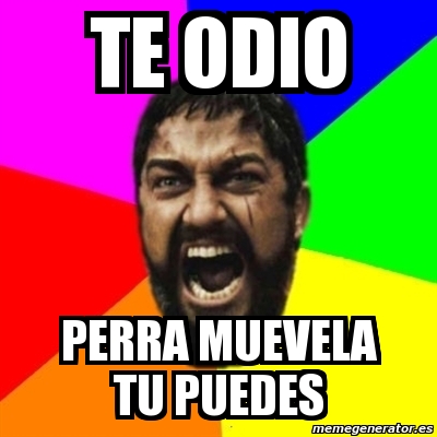 Meme Sparta - te odio perra muevela tu puedes - 377820