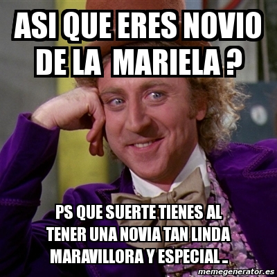 Meme Willy Wonka - asi que eres novio de la mariela ? ps que suerte ...