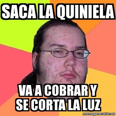 Meme Friki - SACA la quiniela va a cobrar y se corta la luz - 380153