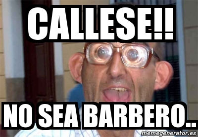 Meme Personalizado - callese!! no sea barbero.. - 380224