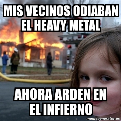 Meme Disaster Girl - mis vecinos odiaban el heavy metal ahora arden en ...