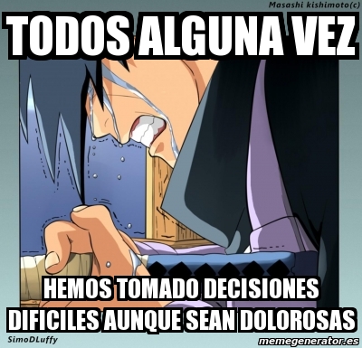 Meme Personalizado - Todos alguna vez hemos tomado decisiones dificiles ...