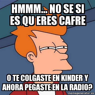 Meme Futurama Fry - hmmm... no se si es qu eres cafre o te colgaste en ...