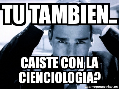 Meme Personalizado - tu tambien.. caiste con la cienciologia? - 382214