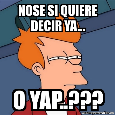 Meme Futurama Fry - nose si quiere decir ya... o yap..??? - 384164
