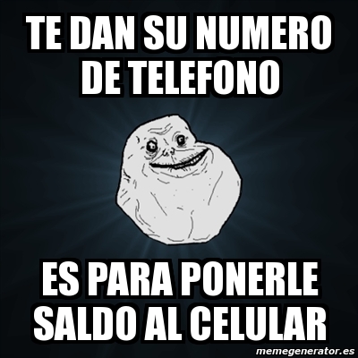 Meme Forever Alone - Te dan su numero de telefono es para ponerle saldo ...