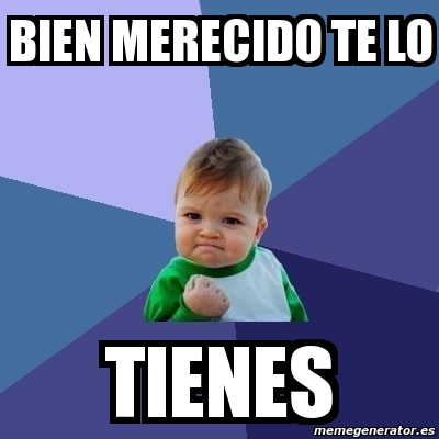 Meme Bebe Exitoso - bien merecido te lo tienes - 384346
