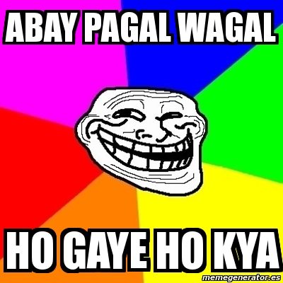 Meme Troll - Abay Pagal Wagal Ho Gaye Ho Kya - 386309