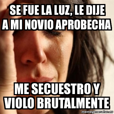 Meme Problems - se fue la luz, le dije a mi novio aprobecha me ...