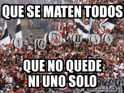 Meme Personalizado - QUE SE MATEN TODOS QUE NO QUEDE NI UNO SOLO - 387657