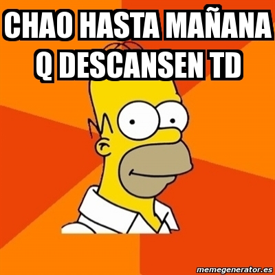 Meme Homer - chao hasta maÃ±ana q descansen td - 387682