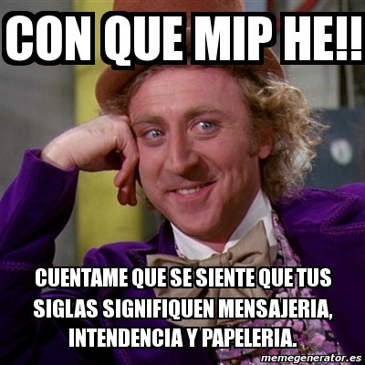 Meme Willy Wonka - Con que mip he!! cuentame que se siente que tus ...
