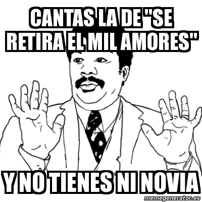 Meme Ay Si - cantas la de "se retira el mil amores" y no tienes ni ...