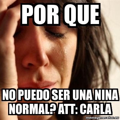 Meme Problems - por que no puedo ser una nina normal? att: carla - 389254