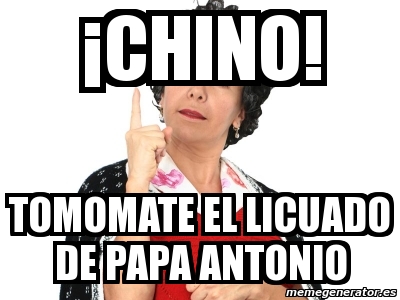 Meme Personalizado - ¡chino! tomomate el licuado de papa antonio - 389269
