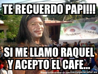 Meme Personalizado - te recuerdo papi!!! si me llamo raquel y acepto el ...