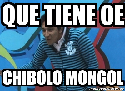 Meme Personalizado - que tiene oe chibolo mongol - 390274