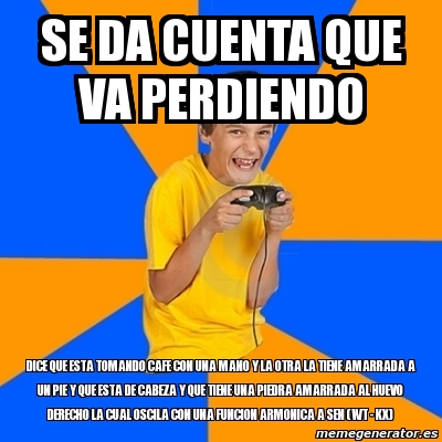 Meme Annoying Gamer Kid - SE DA CUENTA QUE VA PERDIENDO dice que esta ...