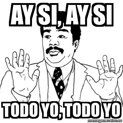 Meme Ay Si - ay si, ay si todo yo, todo yo - 391808