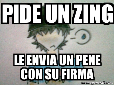 Meme Personalizado - Pide un zing le envia un pene con su firma - 391872