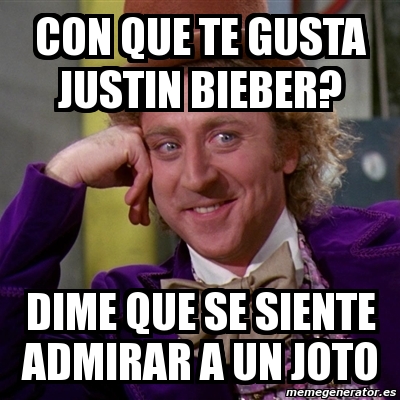 Meme Willy Wonka - con que te gusta justin bieber? dime que se siente ...