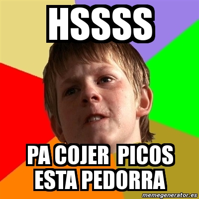 Meme Chico Malo - hssss pa cojer picos esta pedorra - 393175