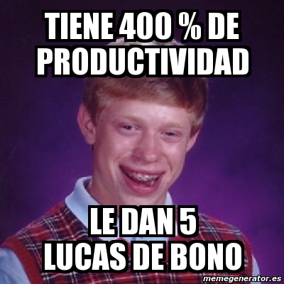 Meme Bad Luck Brian - Tiene 400 % de productividad Le dan 5 lucas de ...