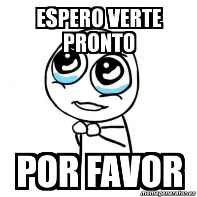 Meme Por favor - eSPERO VERTE PRONTO POR FAVOR - 393801