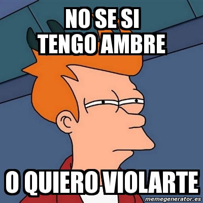 Meme Futurama Fry - no se si tengo ambre o quiero violarte - 393919