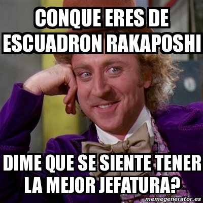 Meme Willy Wonka - Conque eres de escuadron rakaposhi dime que se ...