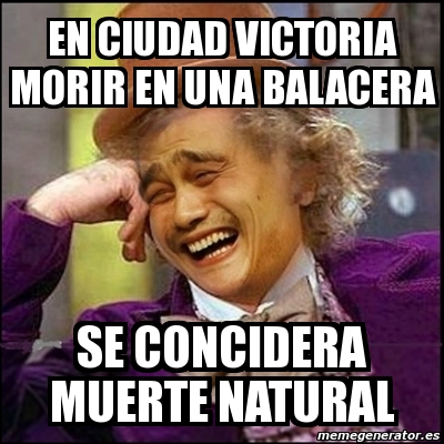 Meme Yao Wonka - En Ciudad victoria morir en una balacera se concidera ...