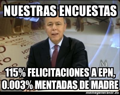 Meme Personalizado - nuestras encuestas 115% felicitaciones a epn, 0. ...