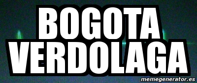 Meme Personalizado - Bogota verdolaga - 396044