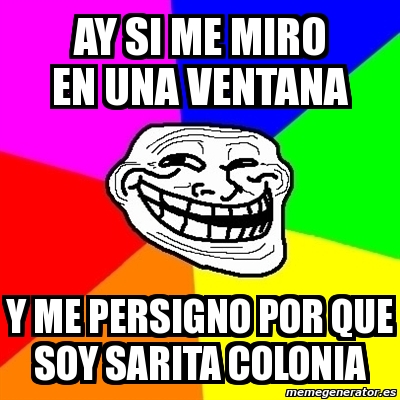 Meme Troll - ay si me miro en una ventana y me persigno por que soy ...