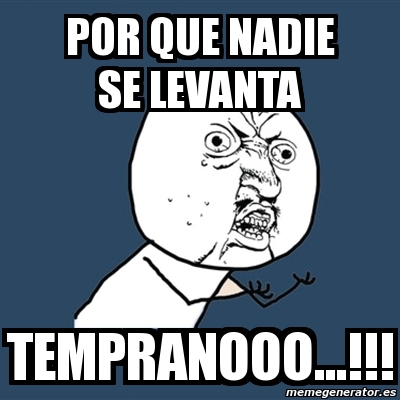 Meme Y U No - por que nadie se levanta tempranooo...!!! - 396579