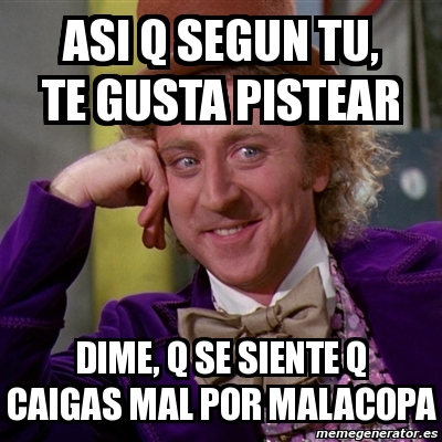 Meme Willy Wonka - ASI Q SEGUN TU, TE GUSTA PISTEAR DIME, Q SE SIENTE Q ...