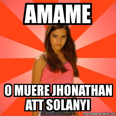 Meme Jealous Girl - Amame o muere jhonathan att solanyi - 399276