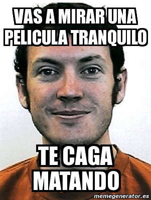 Meme Personalizado - vas a mirar una pelicula tranquilo te caga matando ...