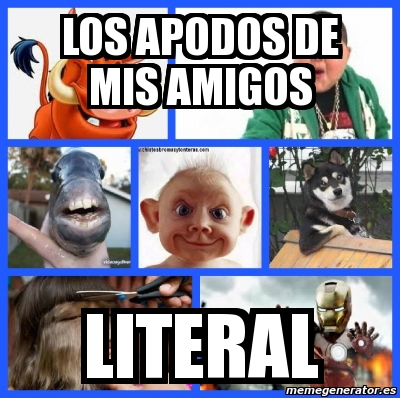 Meme Personalizado - los apodos de mis amigos literal - 399783