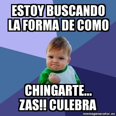 Meme Bebe Exitoso - estoy buscando la forma de como chingarte... Zas ...