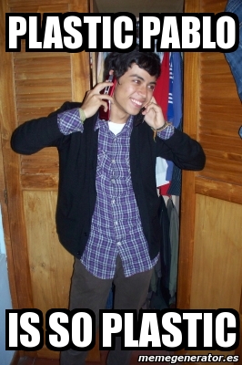Meme Personalizado - Plastic pablo is so plastic - 42348