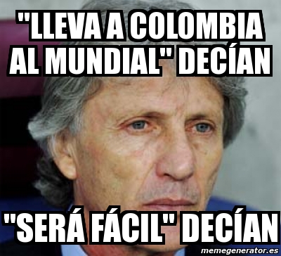 Meme Personalizado - "lleva a colombia al mundial" decÃ­an "serÃ¡ fÃ ...