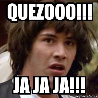 Meme Keanu Reeves - QUEZOOO!!! JA JA JA!!! - 45443